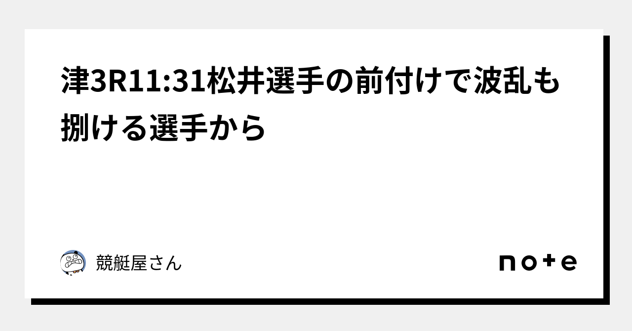 津3R11:31‼️松井選手の前付けで波乱も捌ける選手から｜競艇屋さん、オープンチャットもあります