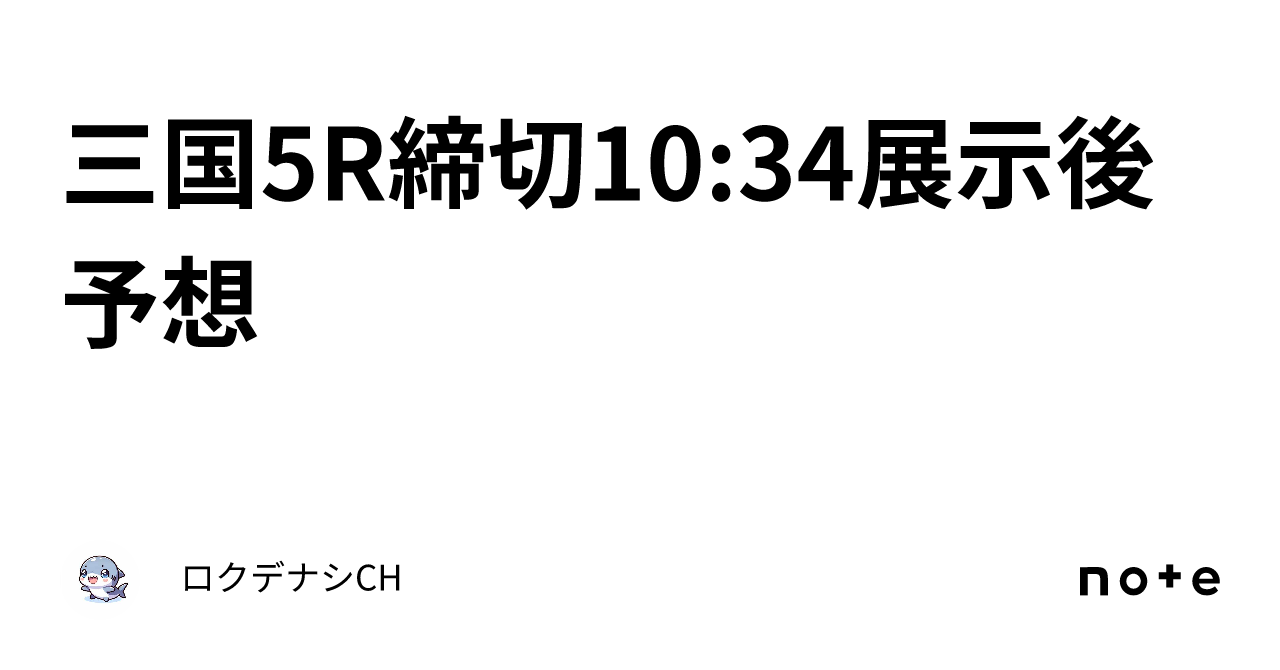 三国5R締切10:34展示後予想｜ロクデナシCH