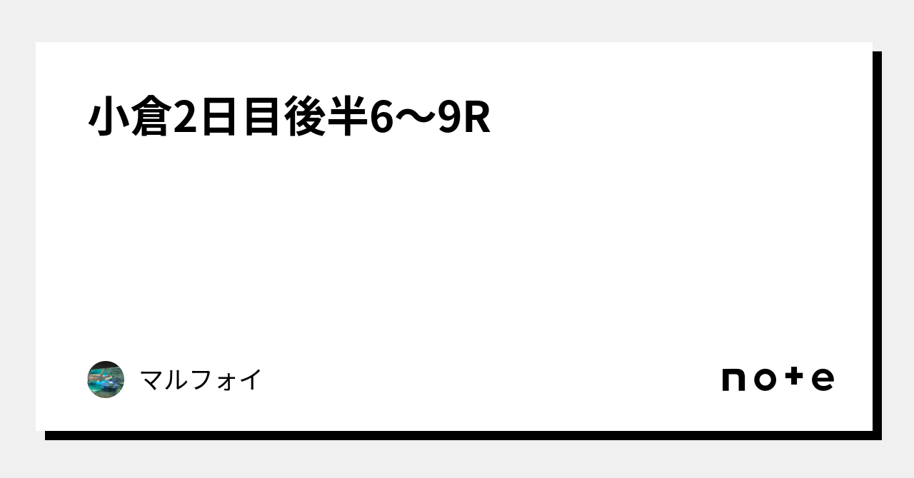 小倉2日目後半6〜9R｜マルフォイ｜note