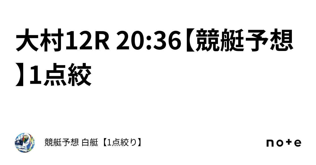 大村12R 20:36【競艇予想】1点絞｜競艇予想 白艇【1点絞り】