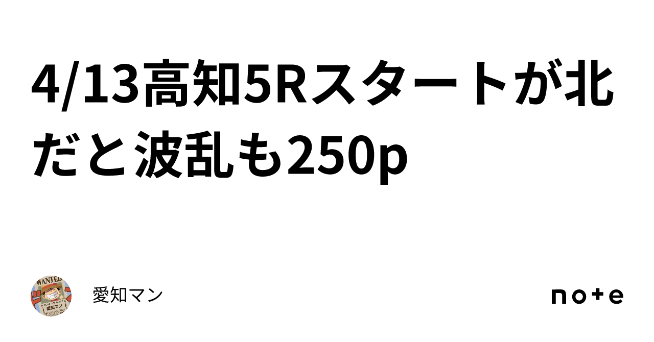 4/13高知5Rスタートが北だと波乱も250p｜愛知マン