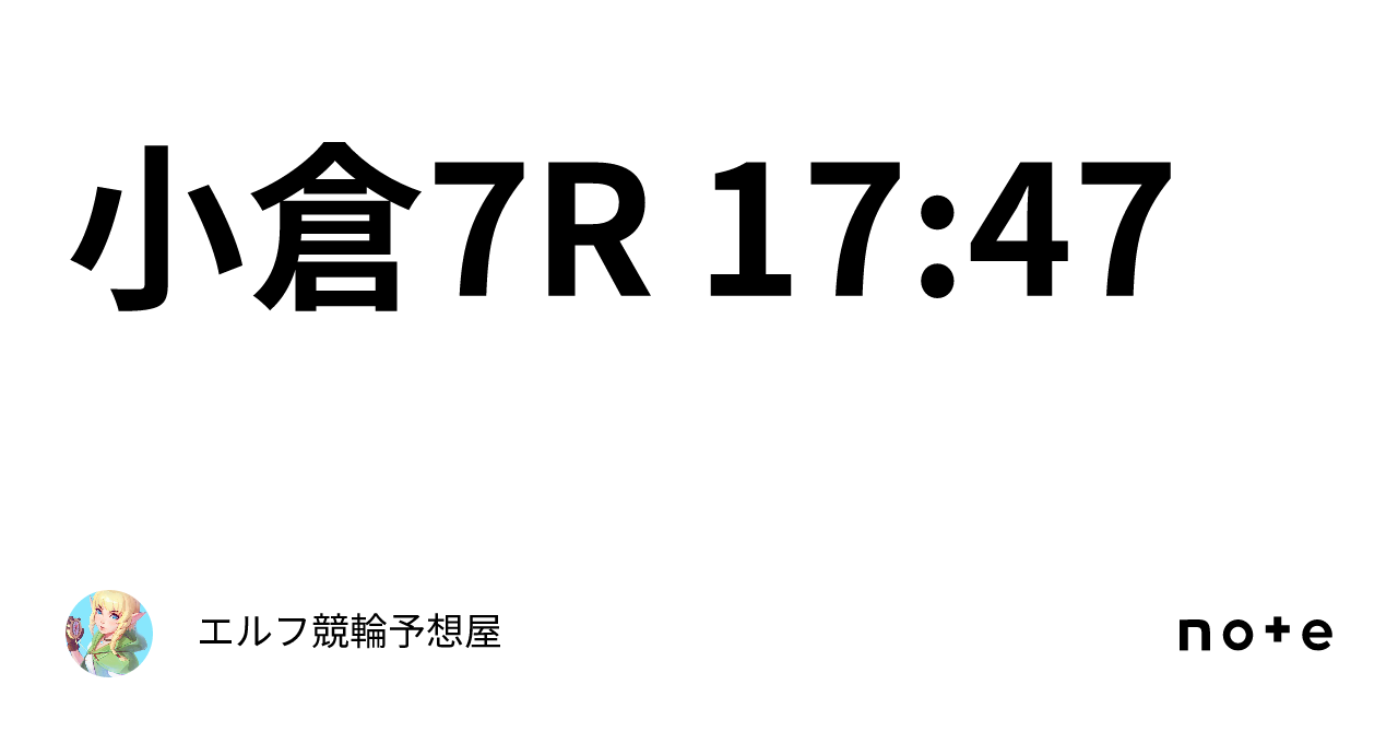 小倉7R 17:47｜エルフ🧝‍♀️競輪予想屋🧝‍♀️