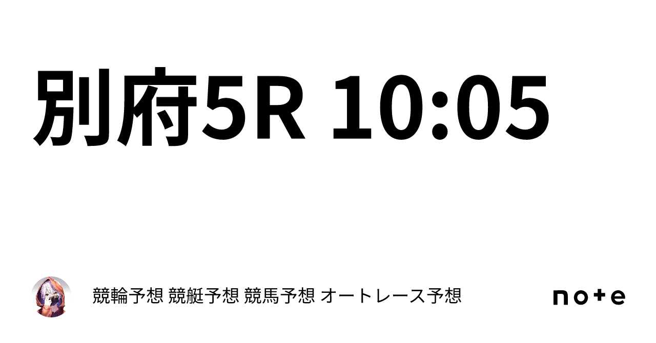 💗💗別府5R 10:05💗💗｜競輪予想 競艇予想 競馬予想 オートレース予想