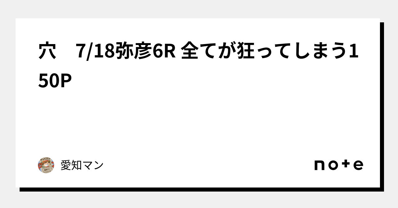 穴 7/18弥彦6R 全てが狂ってしまう150P｜愛知マン