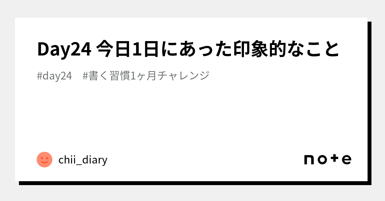 Day24 今日1日にあった印象的なこと｜chii_diary