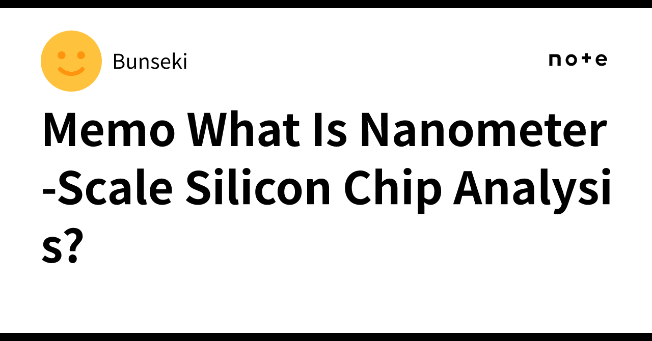 Memo What Is Nanometer-Scale Silicon Chip Analysis?｜Bunseki