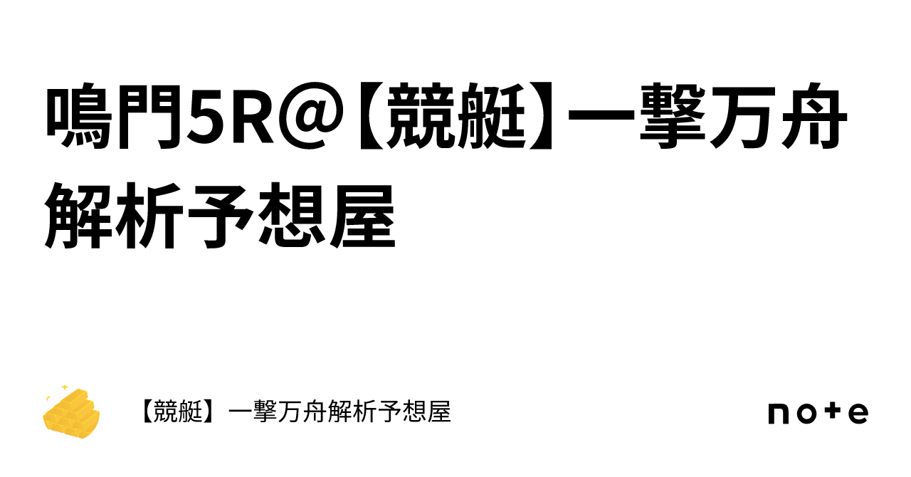 鳴門5R＠【競艇】一撃万舟⭐️⭐️解析予想屋｜【競艇】一撃万舟⭐️⭐️解析予想屋
