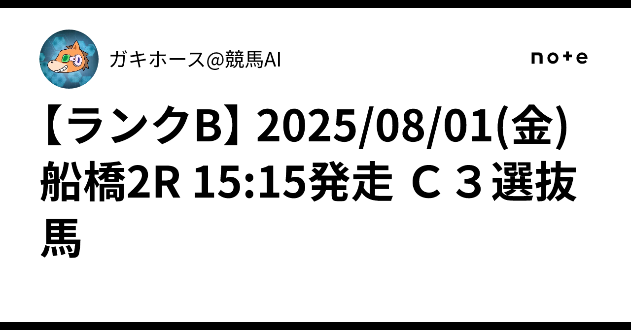 【ランクB】 2025/08/01(金) 船橋2R 15:15発走 C3選抜馬 ｜ガキホース@競馬AI