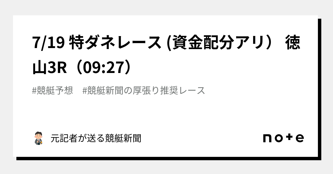 7/19 特ダネレース (資金配分アリ） 徳山3R（09:27）｜元記者が送る競艇新聞