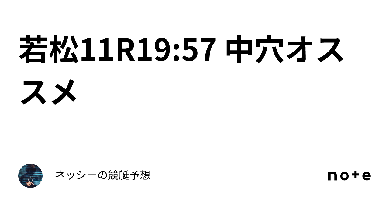 若松11R19:57 中穴オススメ㊗️㊗️｜ネッシーの競艇予想🚤