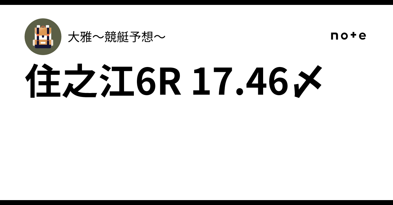 住之江6R 17.46〆｜大雅〜競艇予想〜🚣🚣