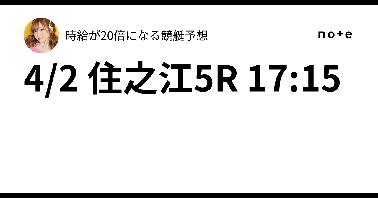 4/2 住之江5R 17:15｜時給が20倍になる🌈競艇予想