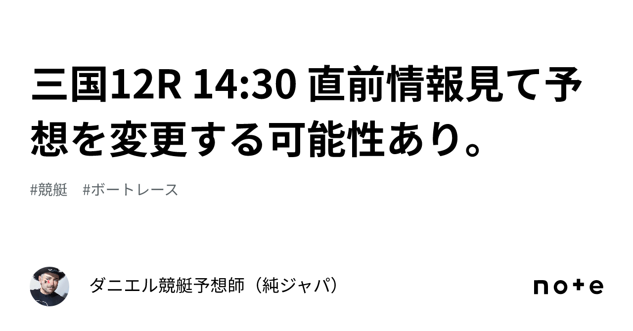 三国12R 14:30 ⚠️直前情報見て予想を変更する可能性あり。｜ダニエル競艇予想師🎯（純ジャパ🇯🇵）