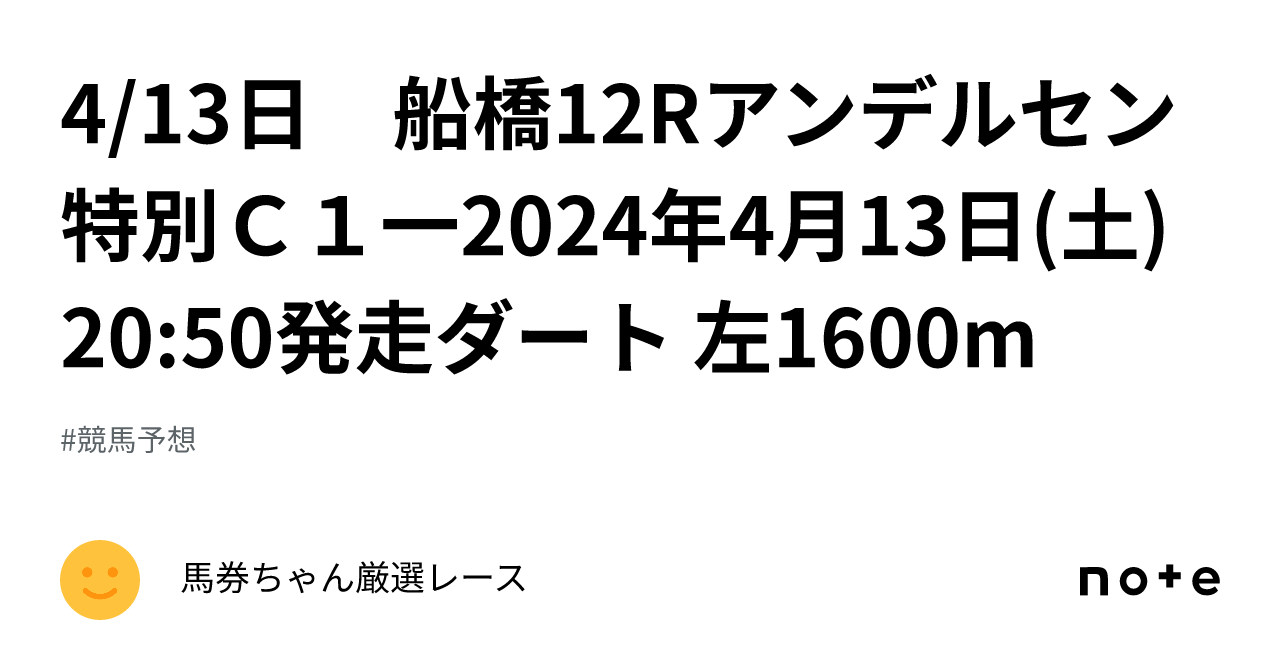 4/13日 船橋12Rアンデルセン特別C1一2024年4月13日(土) 20:50発走ダート 左1600m｜馬券ちゃん厳選レース