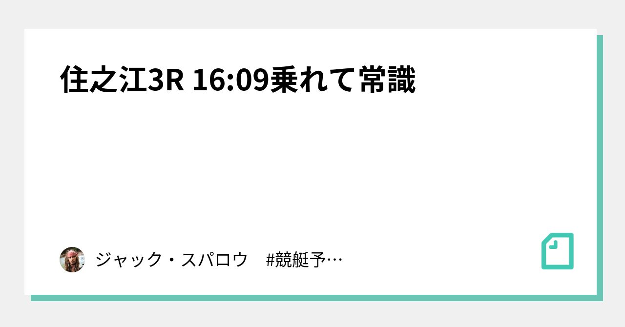 住之江3R 16:09🐳乗れて常識🐳｜ジャック・スパロウ #競艇予想 #ボートレース｜note