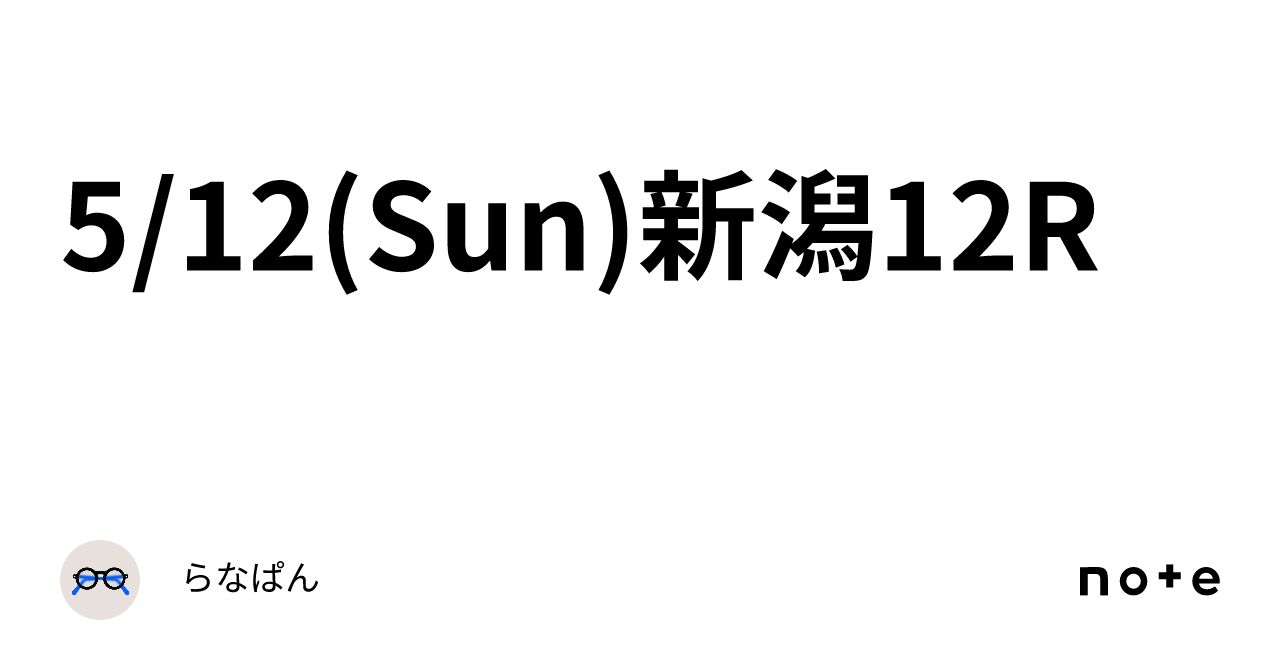 5/12(Sun)新潟12R｜らなぱん
