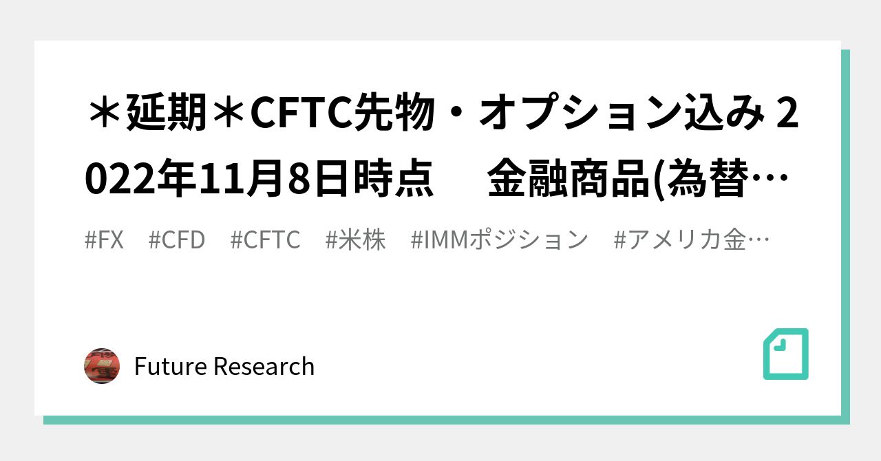 ＊延期＊CFTC先物・オプション込み 2022年11月8日時点 金融商品(為替、株、金利) ｜Future Research｜note