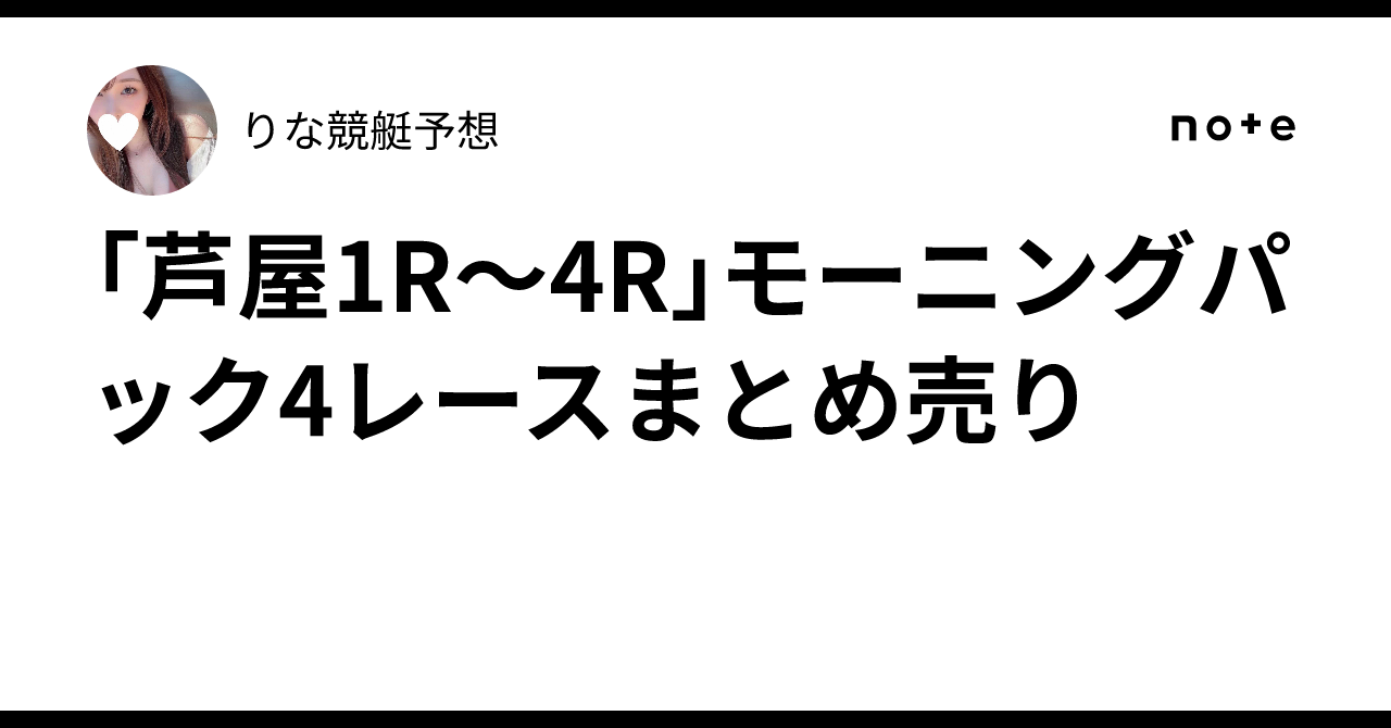 「芦屋1R～4R｣🎀モーニングパック🎀4レースまとめ売り🌈 ️｜🎀りな🎀競艇予想