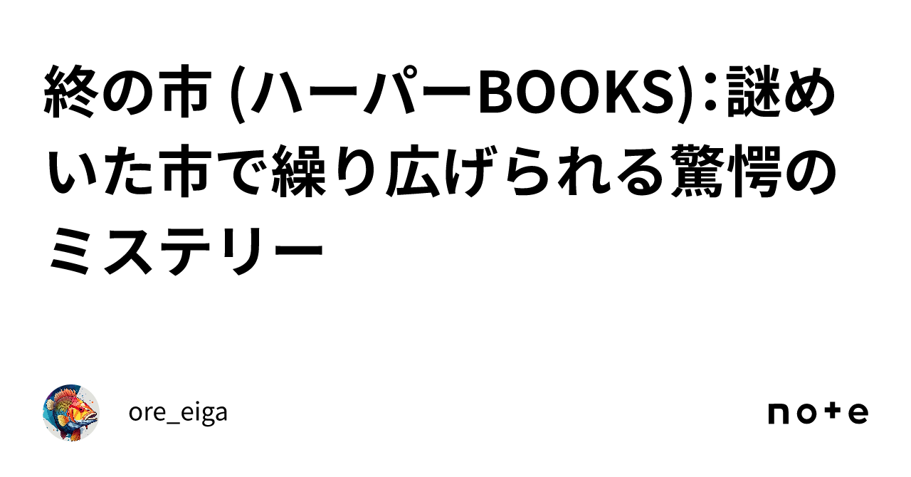 終の市 (ハーパーBOOKS)：謎めいた市で繰り広げられる驚愕のミステリー｜ore_eiga