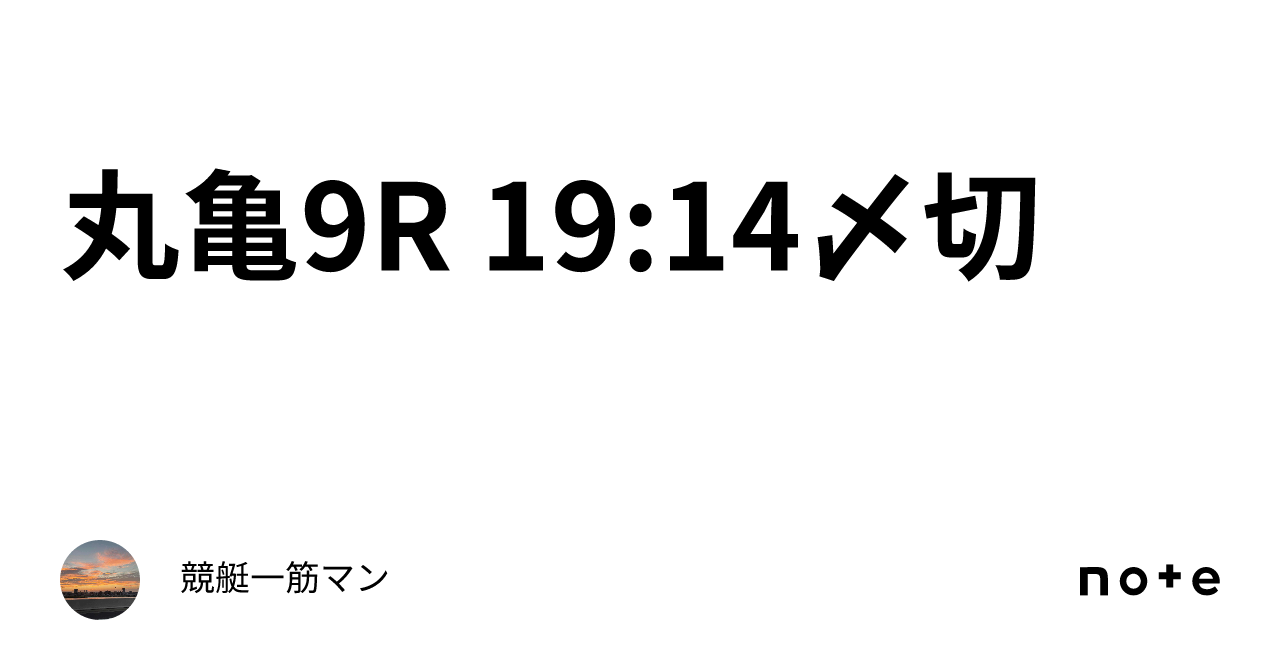 丸亀9R 19:14〆切｜ 競艇一筋マン