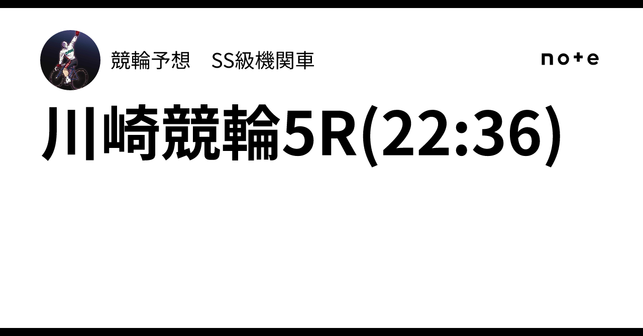 川崎競輪5R(22:36)｜🚴‍♀️競輪予想 SS級機関車🚴‍♀️