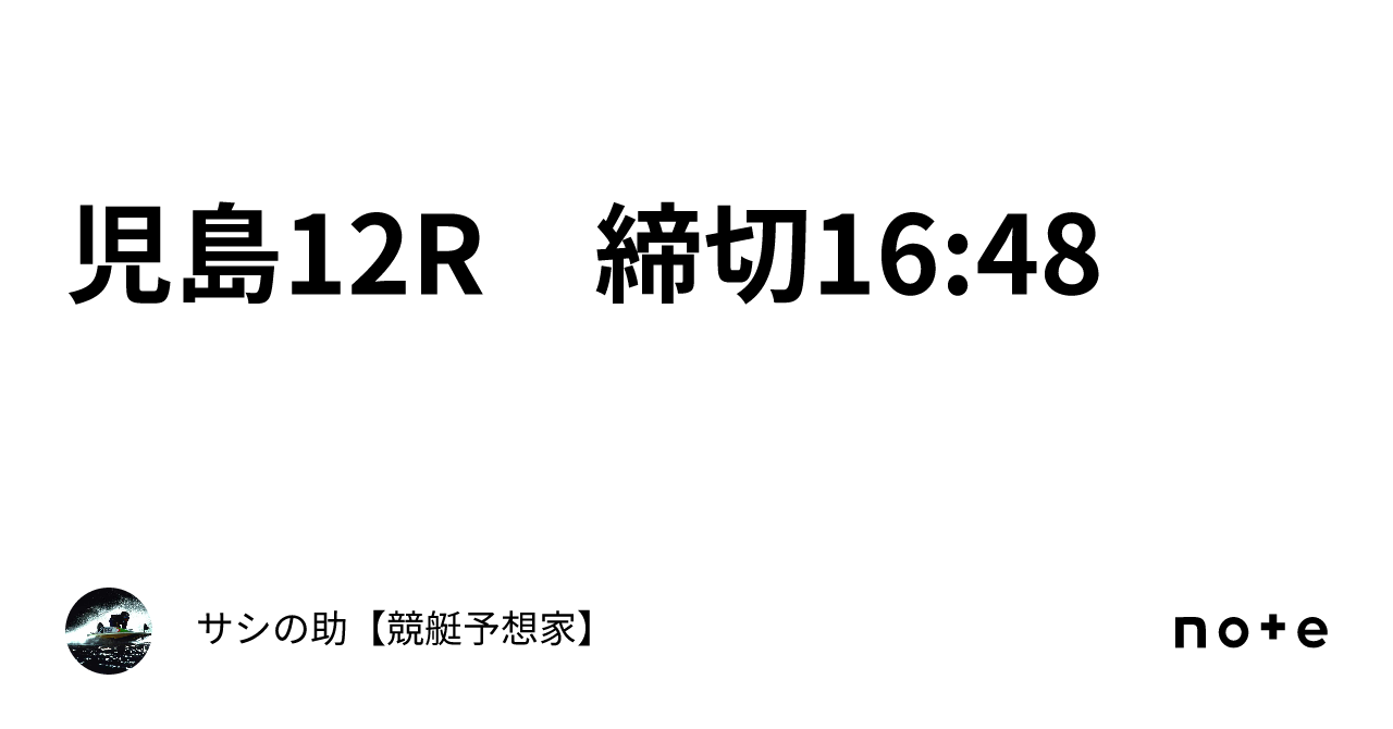 児島12R 締切16:48 ｜サシの助【競艇予想家】