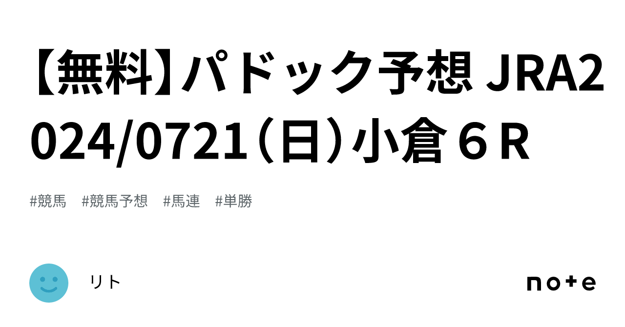 【無料】パドック予想 JRA2024/0721（日）小倉6R｜リト