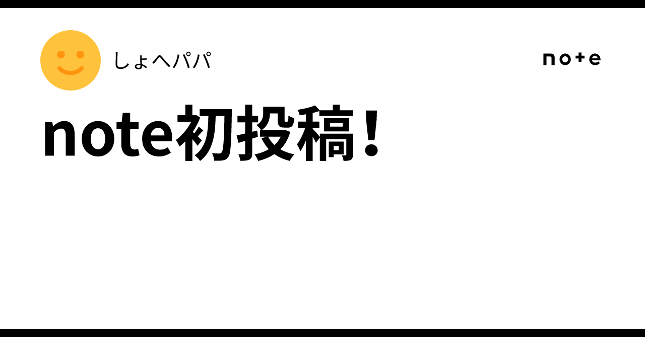 note初投稿！｜しょへパパ