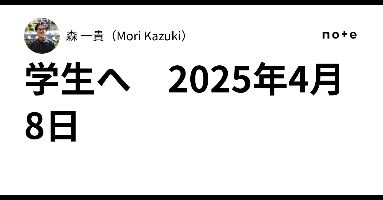 学生へ 2025年4月8日｜森 一貴（Mori Kazuki）