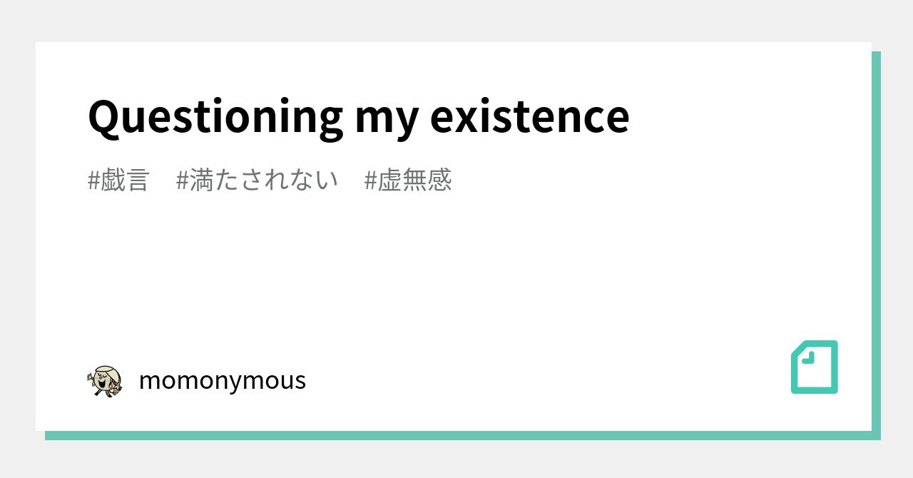 Questioning my existence ｜momonymous ｜note