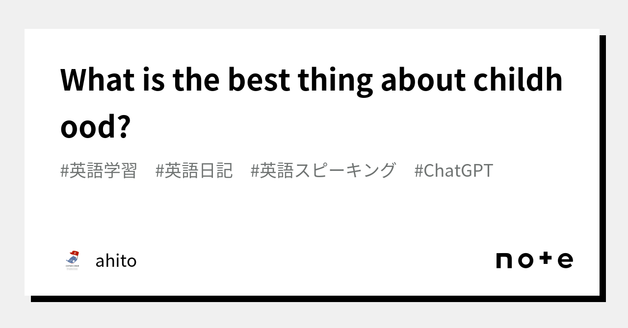 What is the best thing about childhood?｜ahito