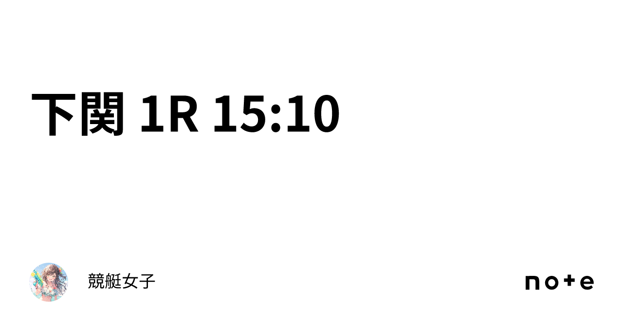 下関 1R 15:10｜競艇女子