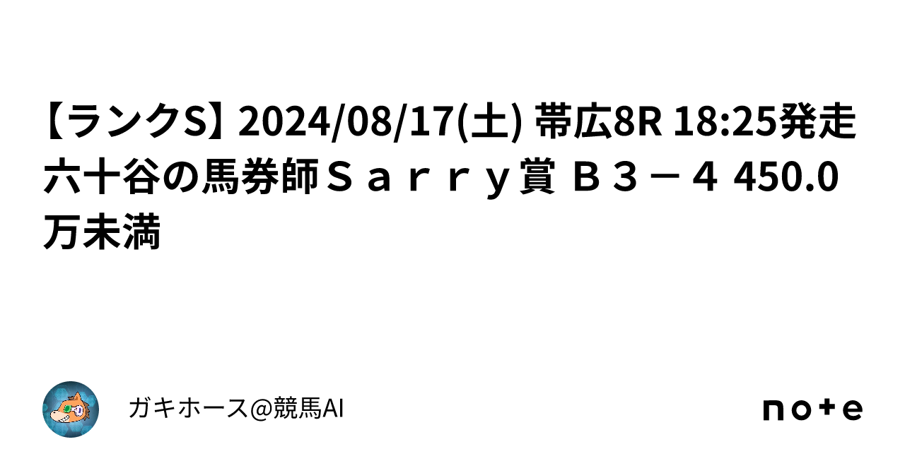 【ランクS】 2024/08/17(土) 帯広8R 18:25発走 六十谷の馬券師Sarry賞 B3－4 450.0万未満｜ガキホース@競馬AI