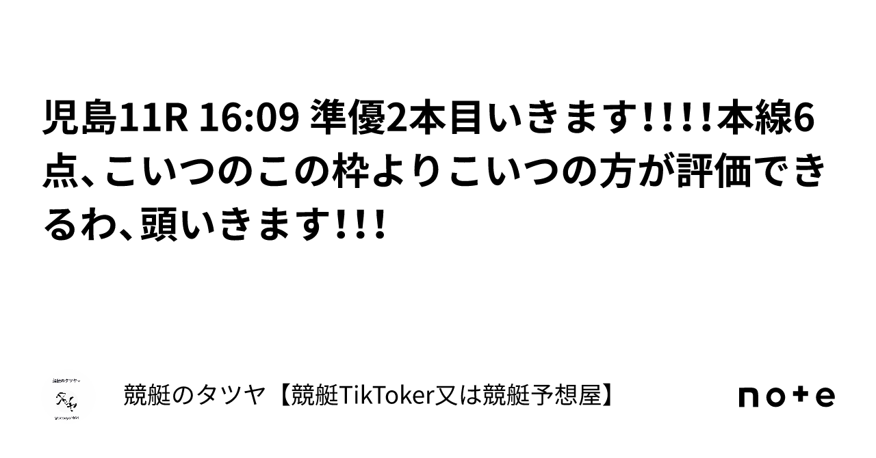 児島11R 16:09 準優2本目いきます！！！！本線6点、こいつのこの枠よりこいつの方が評価できるわ、頭いきます！！！｜競艇のタツヤ【競艇TikToker又は競艇予想屋】