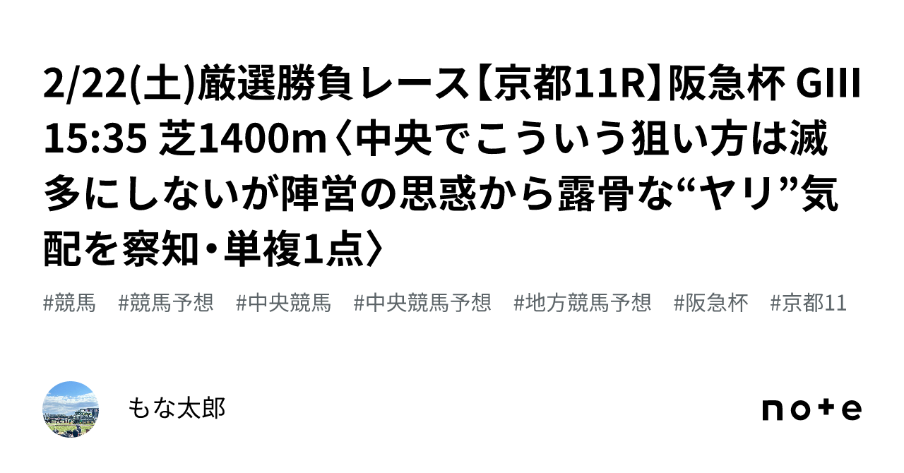 2/22(土)🏆厳選勝負レース🏆【京都11R】阪急杯 GⅢ 15:35 芝1400m〈中央でこういう狙い方は滅多にしないが陣営の思惑から露骨な“ヤリ”気配を察知・単複1点〉｜もな太郎