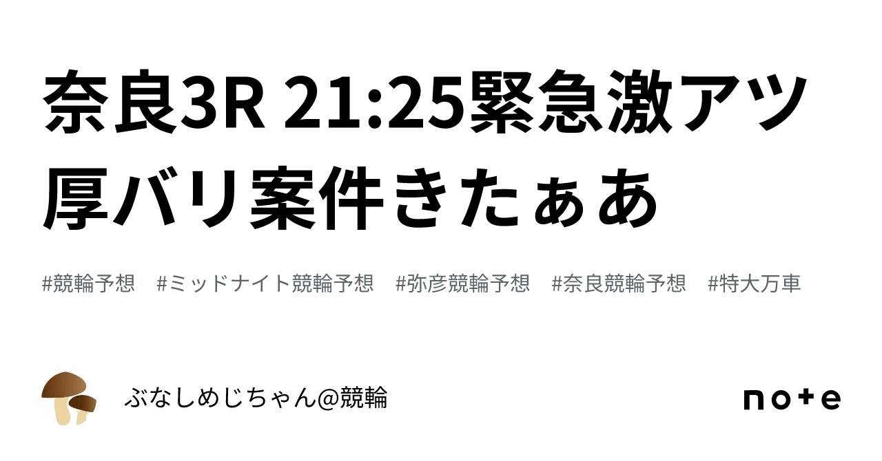 奈良3R 21:25💥🆘緊急激アツ厚バリ案件きたぁあ🆘💥｜ぶなしめじちゃん@競輪