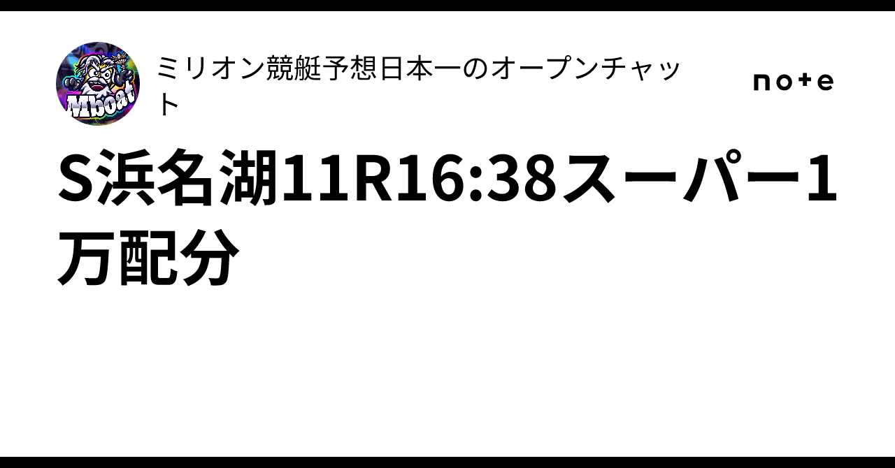 S📙浜名湖11R16:38📙スーパー🌈1万配分｜🚤ミリオン競艇予想🚤日本一のオープンチャット