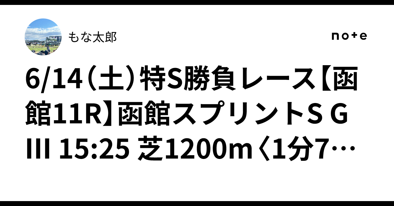 6/14（土）🏆特S勝負レース🏆【函館11R】函館スプリントS GⅢ 15:25 芝1200m〈1分7秒台の決着を想定・前受けから強烈な2段階ロケットで抜け出すこの馬をナムラクレアは捕まえられ ...