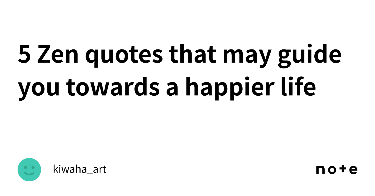 5 Zen quotes that may guide you towards a happier life｜kiwaha_art