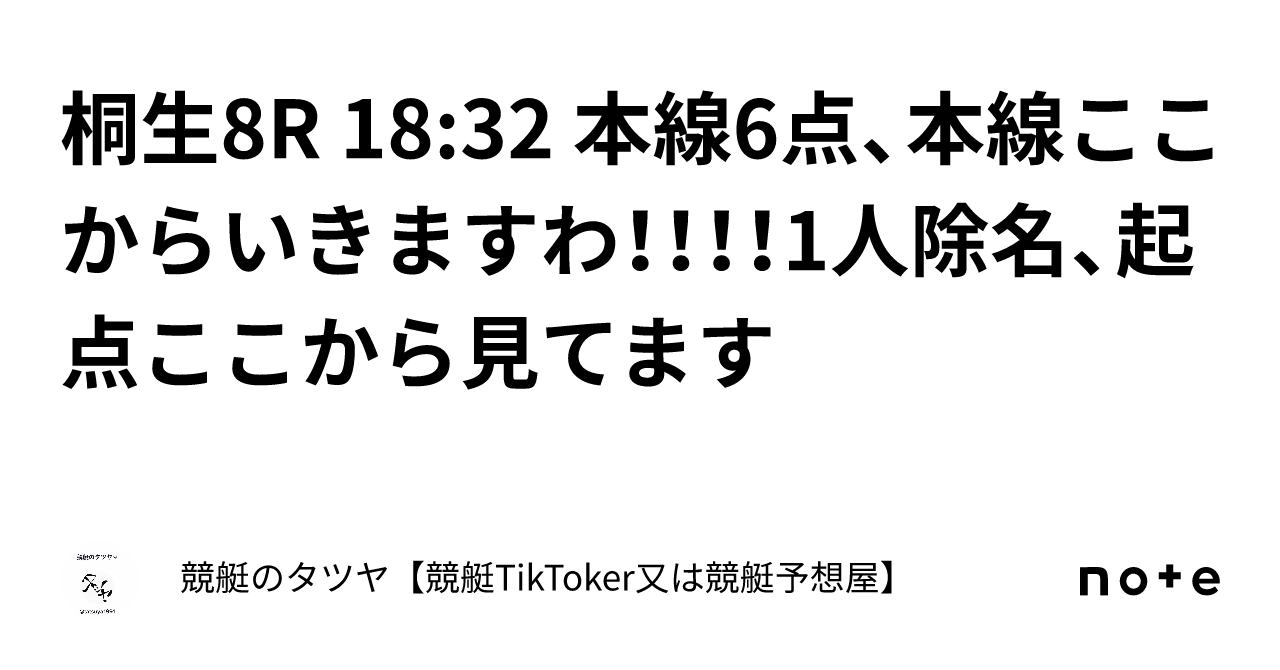 桐生8R 18:32 本線6点、本線ここからいきますわ！！！！1人除名、起点ここから見てます｜競艇のタツヤ【競艇TikToker又は競艇予想屋】
