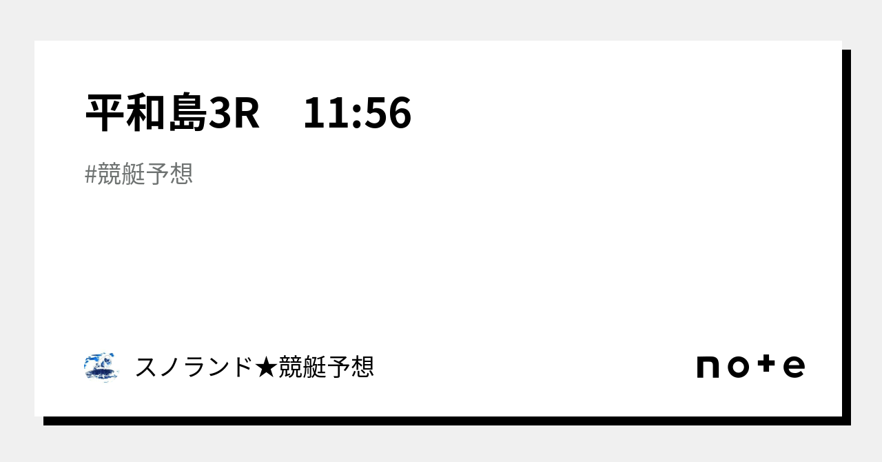 平和島3R 11:56｜展開の男★競艇予想