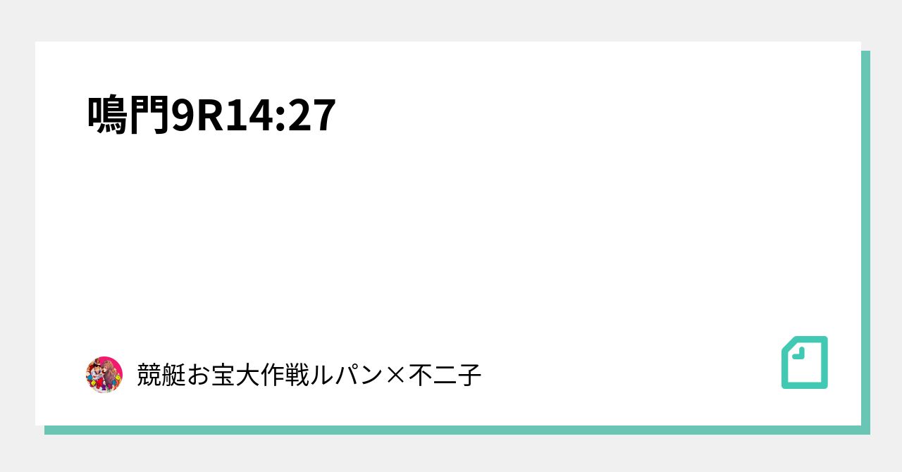 鳴門9R14:27｜💰競艇お宝大作戦💰ルパン×不二子｜note