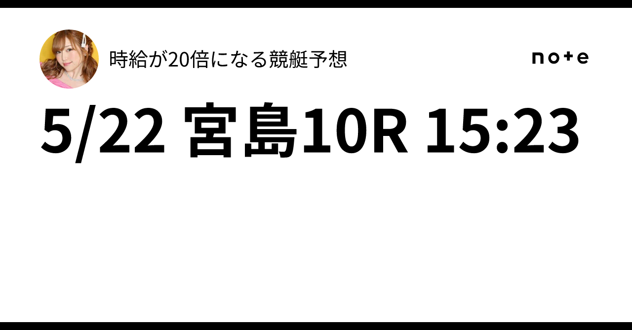 5/22 宮島10R 15:23｜時給が20倍になる🌈競艇予想