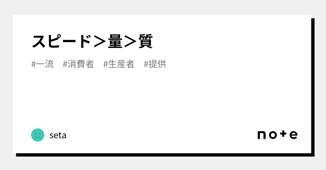 スピード＞量＞質｜seta｜note