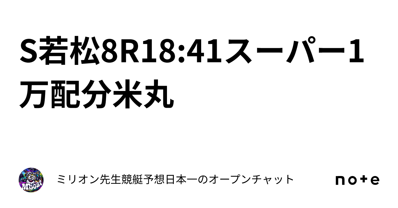 S📙若松8R18:41📙スーパー🌈1万配分米丸｜🚤ミリオン先生競艇予想🚤日本一のオープンチャット