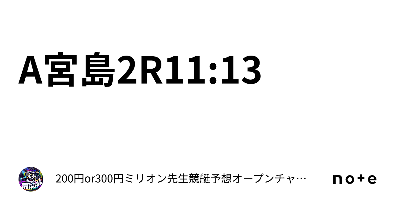 A📕宮島2R11:13📕｜🚤200円or300円ミリオン先生競艇予想🚤オープンチャットあり
