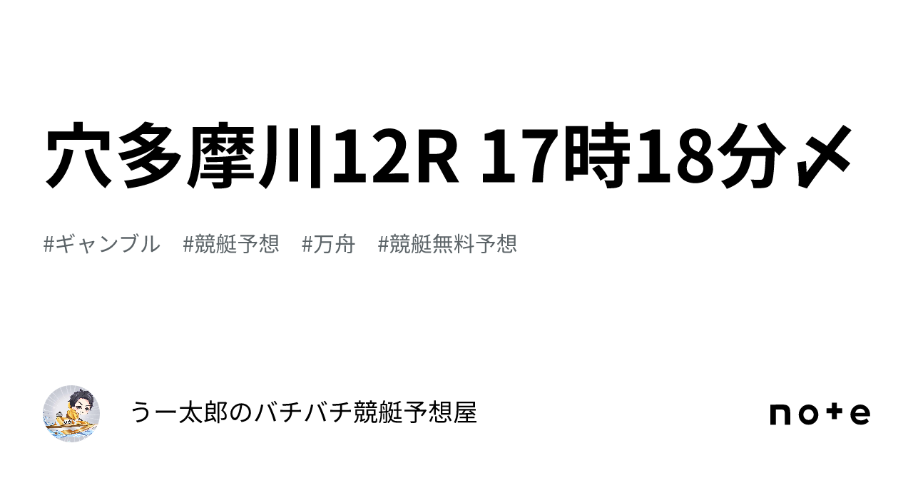 🚤 穴🕳️多摩川12R 17時18分〆🚤 ｜🚤 うー太郎のバチバチ競艇予想屋🚤