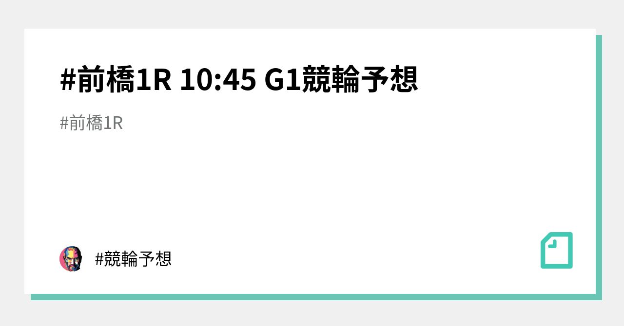 🔥🔥#前橋1R 10:45 G1競輪予想🔥🔥｜競輪予想 競艇予想 競馬予想 オートレース予想