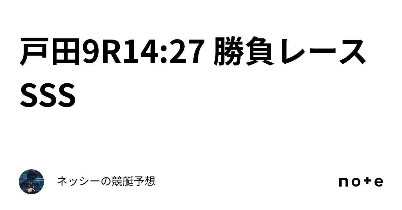 戸田9R14:27 勝負レースSSS㊗️㊗️｜ネッシーの競艇予想🚤