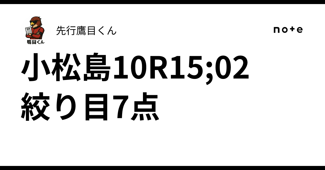 小松島10R15;02 絞り目7点｜先行鷹目くん🎯🦅競輪予想